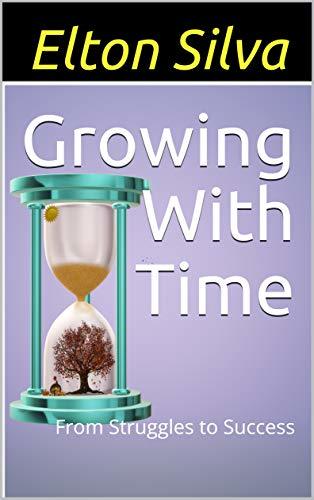 Growing With Time: From Struggles to Success by Elton Silva | Goodreads