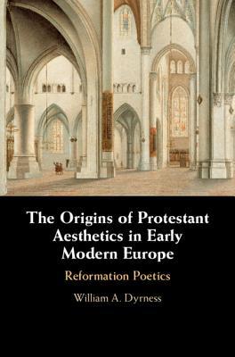 The Origins of Protestant Aesthetics in Early Modern Europe: Calvin's ...