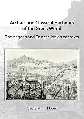 Archaic and Classical Harbours of the Greek World: The Aegean and ...
