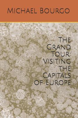 The Grand Tour: Visiting the Capitals of Europe by Michael Bourgo ...