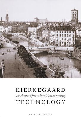 Kierkegaard and the Question Concerning Technology by Christopher B ...