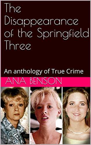 The Disappearance of the Springfield Three: An anthology of True Crime ...