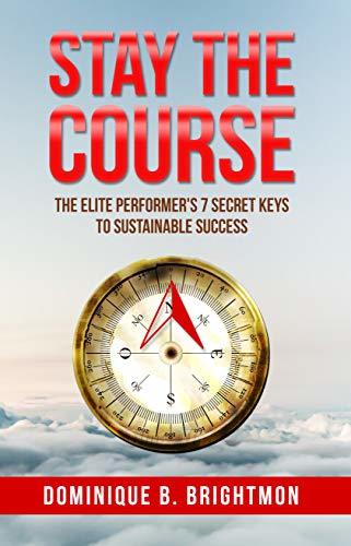 Stay The Course: The Elite Performer's 7 Secret Keys to Sustainable ...