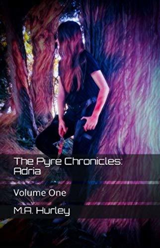 The Pyre Chronicles: Adria: Volume One by M.A. Hurley | Goodreads