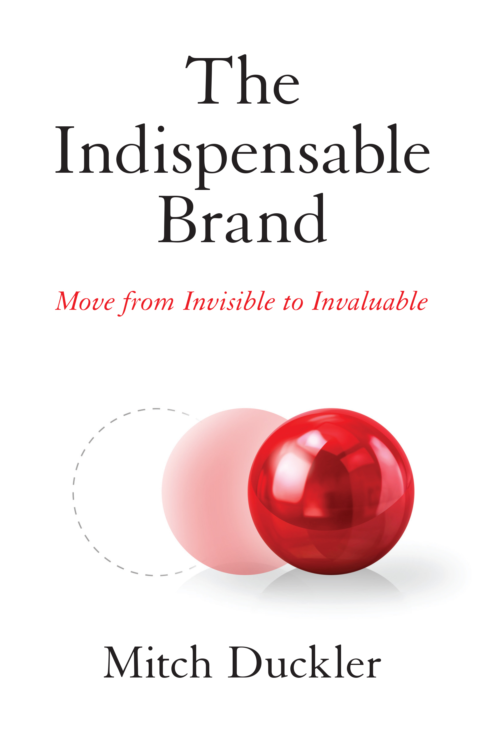 The Indispensable Brand: Move from Invisible to Invaluable by Mitch ...