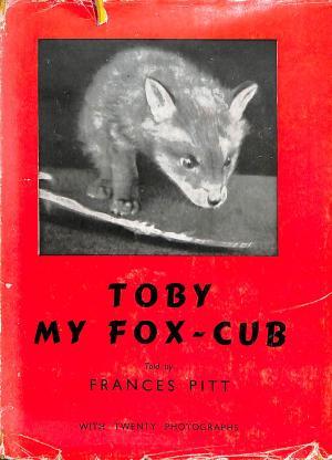 Toby, My Fox-Cub: Being the story of Toby, the Pet Vixen, Her ...