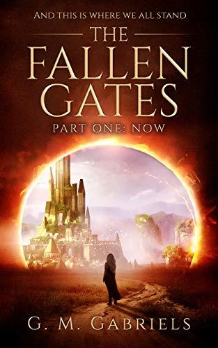 THE FALLEN GATES. Part One: Now. by G.M. Gabriels | Goodreads