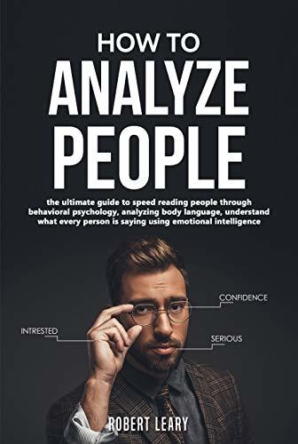 How To Analyze People: The Ultimate Guide to Speed Reading People Through Behavioral Psychology ...