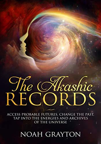 Akashic Records: Access Probable Futures, Change The Past, Tap Into The ...