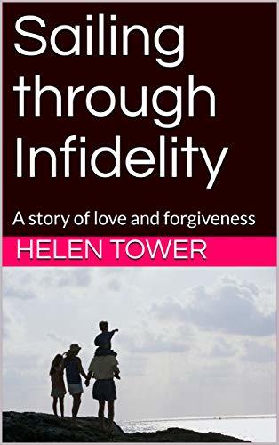 Sailing through Infidelity: A story of love and forgiveness by Helen ...