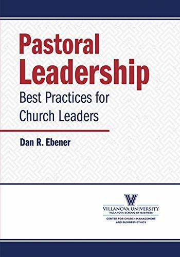 Pastoral Leadership: Best Practices for Church Leaders by Dan R. Ebener ...
