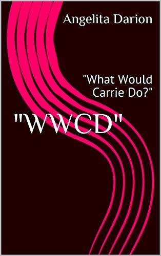 "WWCD": "What Would Carrie Do?" by Angelita Darion | Goodreads