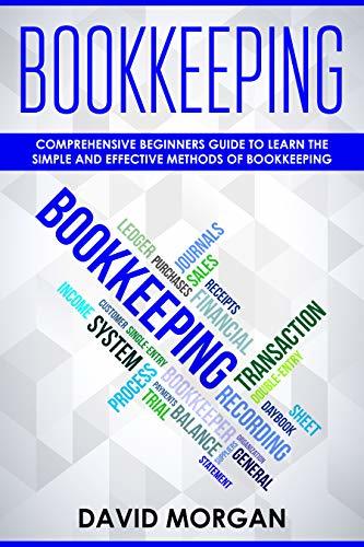 Bookkeeping: Comprehensive Beginners' Guide to Learning the Simple and Effective Methods of ...