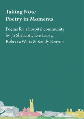Taking Note: Poetry in Moments - Poems for a hospital community by Jo ...