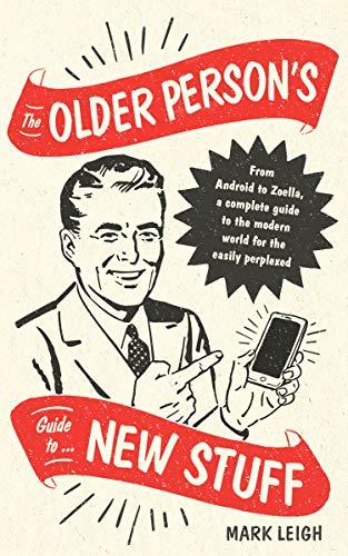 The Older Person's Guide to New Stuff: From Android to Zoella, a ...