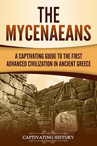 The Mycenaeans: A Captivating Guide to the First Advanced Civilization ...
