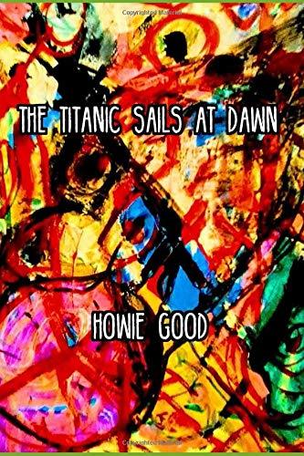 The Titanic Sails at Dawn by Howie Good | Goodreads