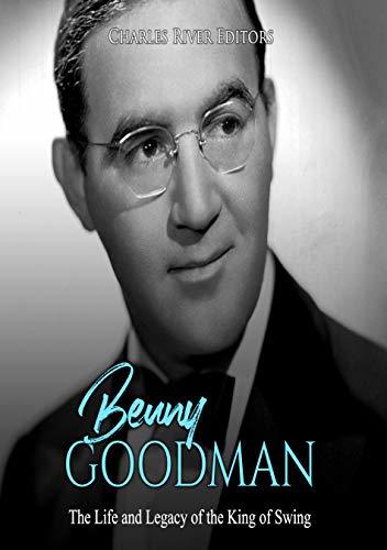 Benny Goodman: The Life and Legacy of the King of Swing by Charles ...