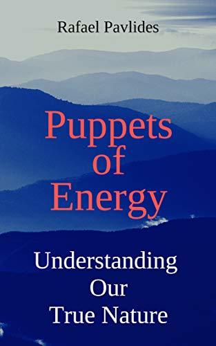 Puppets of Energy: Understanding Our True Nature by Rafael Pavlides ...
