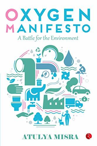 Oxygen Manifesto: A Battle for the Environment by Atulya Misra | Goodreads