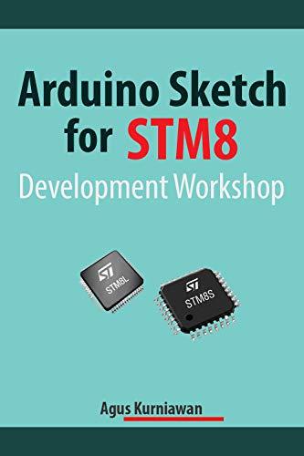Arduino Sketch for STM8 Development Workshop by Agus Kurniawan | Goodreads