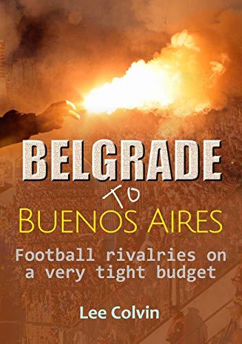 Belgrade to Buenos Aires – Football rivalries on a very tight budget ...