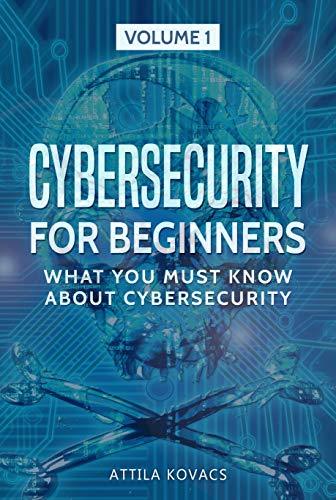 CYBERSECURITY FOR BEGINNERS: WHAT YOU MUST KNOW ABOUT CYBERSECURITY by ...