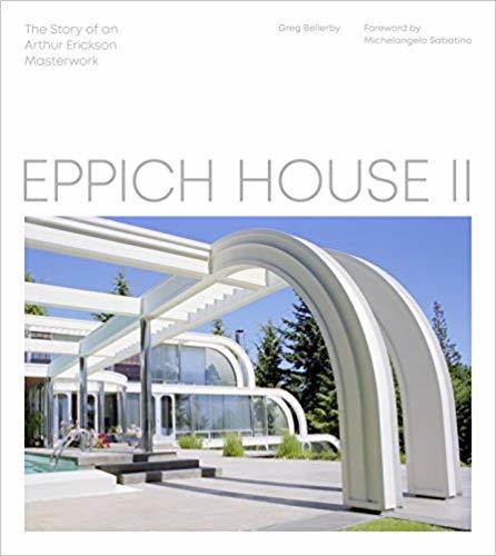 Eppich House II: The Story of an Arthur Erickson Masterwork by Greg ...