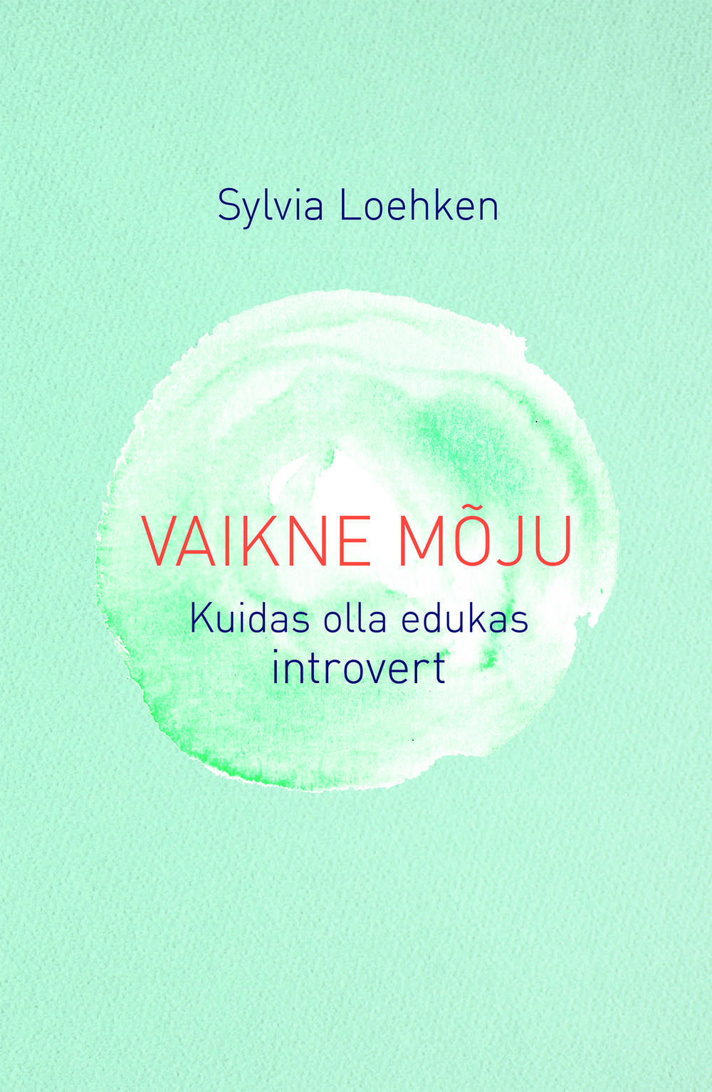 Vaikne mõju : Kuidas olla edukas introvert by Sylvia Loehken | Goodreads