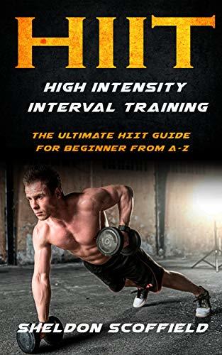 HIIT High Intensity Interval Training: The Ultimate HIIT Guide For Beginner From A-Z by Sheldon ...