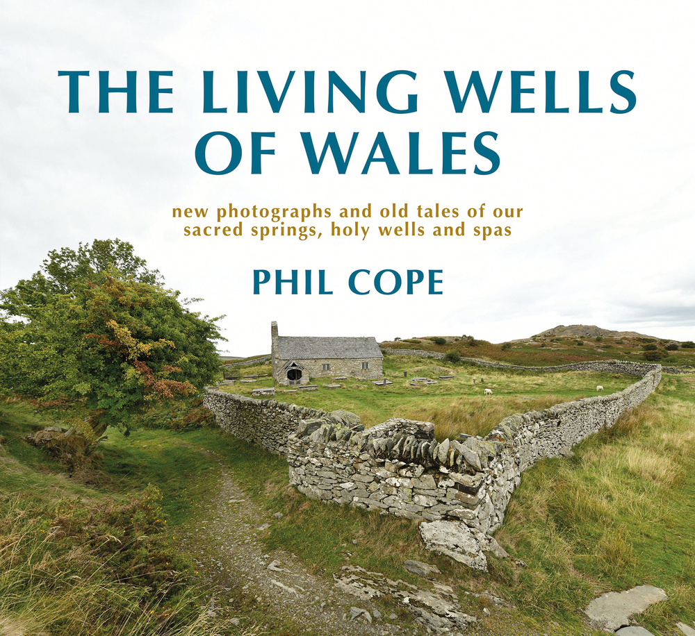 The Living Wells of Wales: New photographs and old tales of our sacred ...