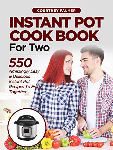 INSTANT POT COOKBOOK FOR TWO: 550 Amazingly Easy & Delicious Instant ...