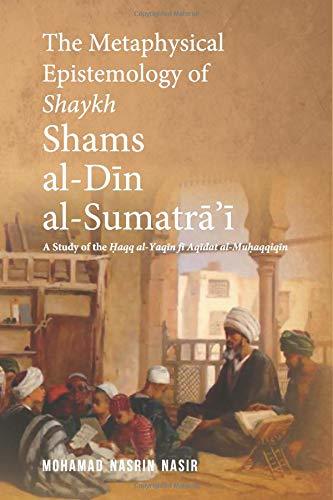 The Metaphysical Epistemology of Shaykh Shams al-Din al-Sumatra'i: A ...