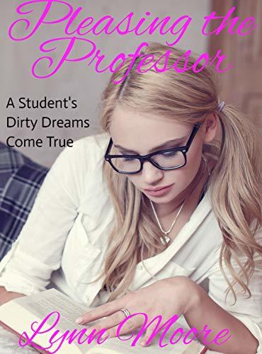 Pleasing the Professor: A Student's Dirty Dreams Come True by Lynn Moore | Goodreads