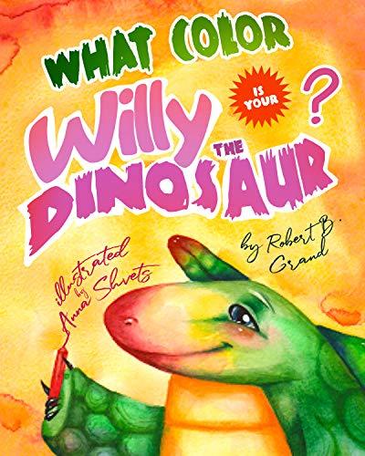 What Color is Your Willy the Dinosaur? by Robert B. Grand | Goodreads