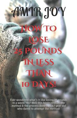 HOW TO LOSE 25 POUNDS IN LESS THAN 10 DAYS! by AMIR JOY | Goodreads