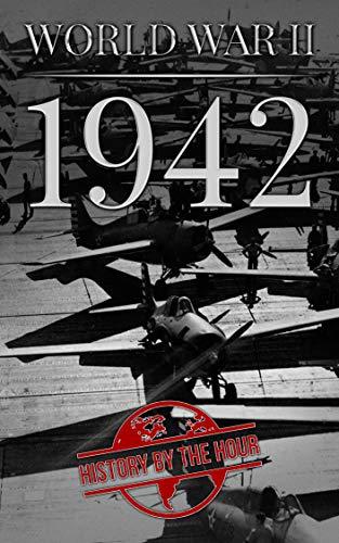 World War II: 1942 by History by the Hour | Goodreads