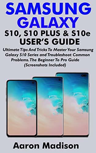 SAMSUNG GALAXY S10, S10 PLUS & S10e USER'S GUIDE: Ultimate Tips And Tricks To Master Your ...