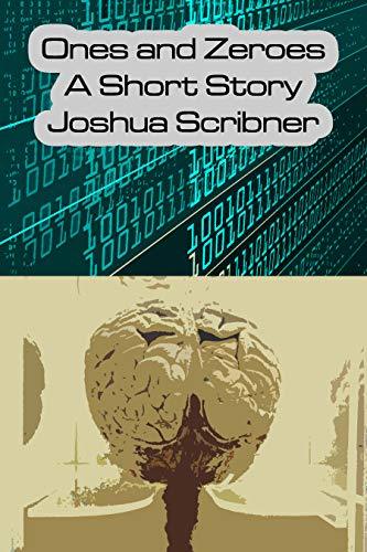 Ones and Zeroes: A Short Story by Joshua Scribner | Goodreads