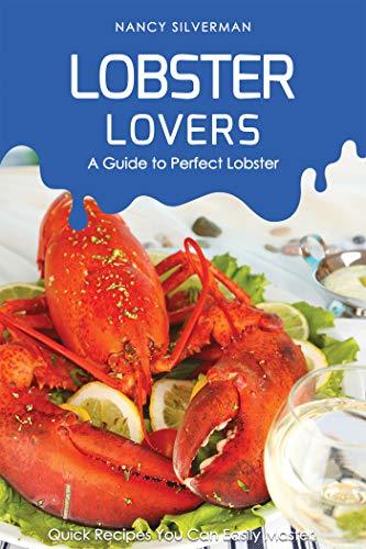 Lobster Lovers - A Guide to Perfect Lobster: Quick Recipes You Can ...