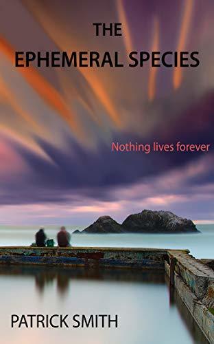 The Ephemeral Species: Nothing Lives Forever by Patrick Smith | Goodreads