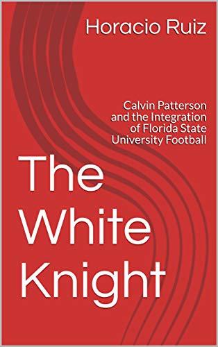 The White Knight: Calvin Patterson and the Integration of Florida State ...