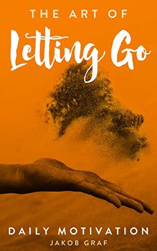 The Art of Letting Go: Daily Motivation by Jakob Graf | Goodreads