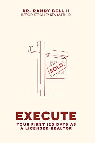 Execute: Your First 120 Days as a Licensed Realtor by Randy Bell II ...