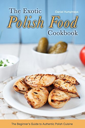 The Exotic Polish Food Cookbook: The Beginner's Guide to Authentic ...