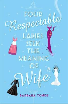 Four Respectable Ladies Seek The Meaning Of Wife by Barbara Toner ...