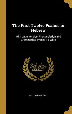 The First Twelve Psalms in Hebrew: With Latin Version, Pronunciation ...