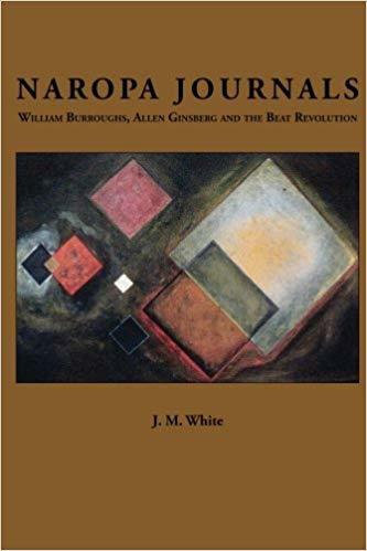 Naropa Journals: William Burroughs, Allen Ginsberg and the Beat Revolution by J.M. White | Goodreads