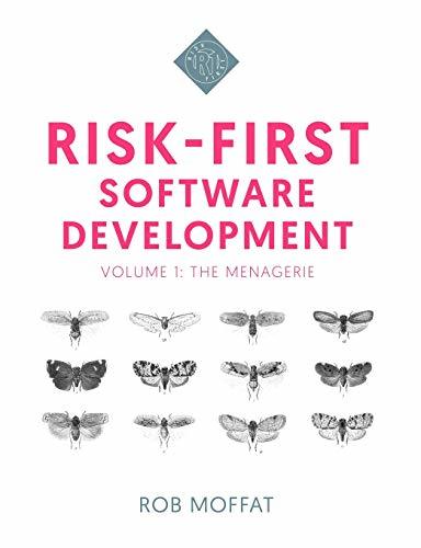 Risk-First Software Development: Volume 1: The Menagerie by Rob Moffat | Goodreads