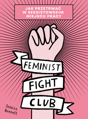 Feminist Fight Club. Jak przetrwać w seksistowskim miejscu pracy by Jessica Bennett | Goodreads